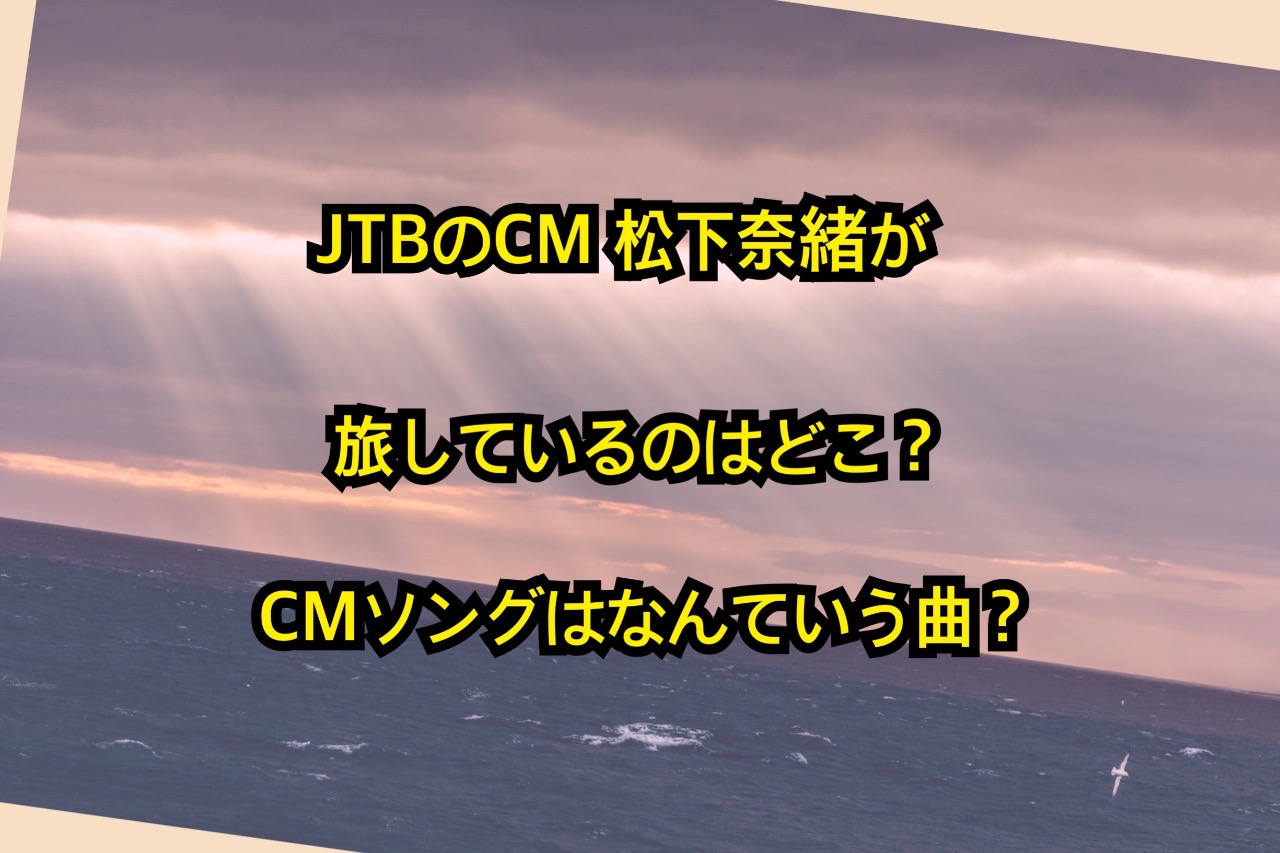 JTBのCM 松下奈緒が旅しているのはどこ？CMソングはなんていう曲？ | 猫星note